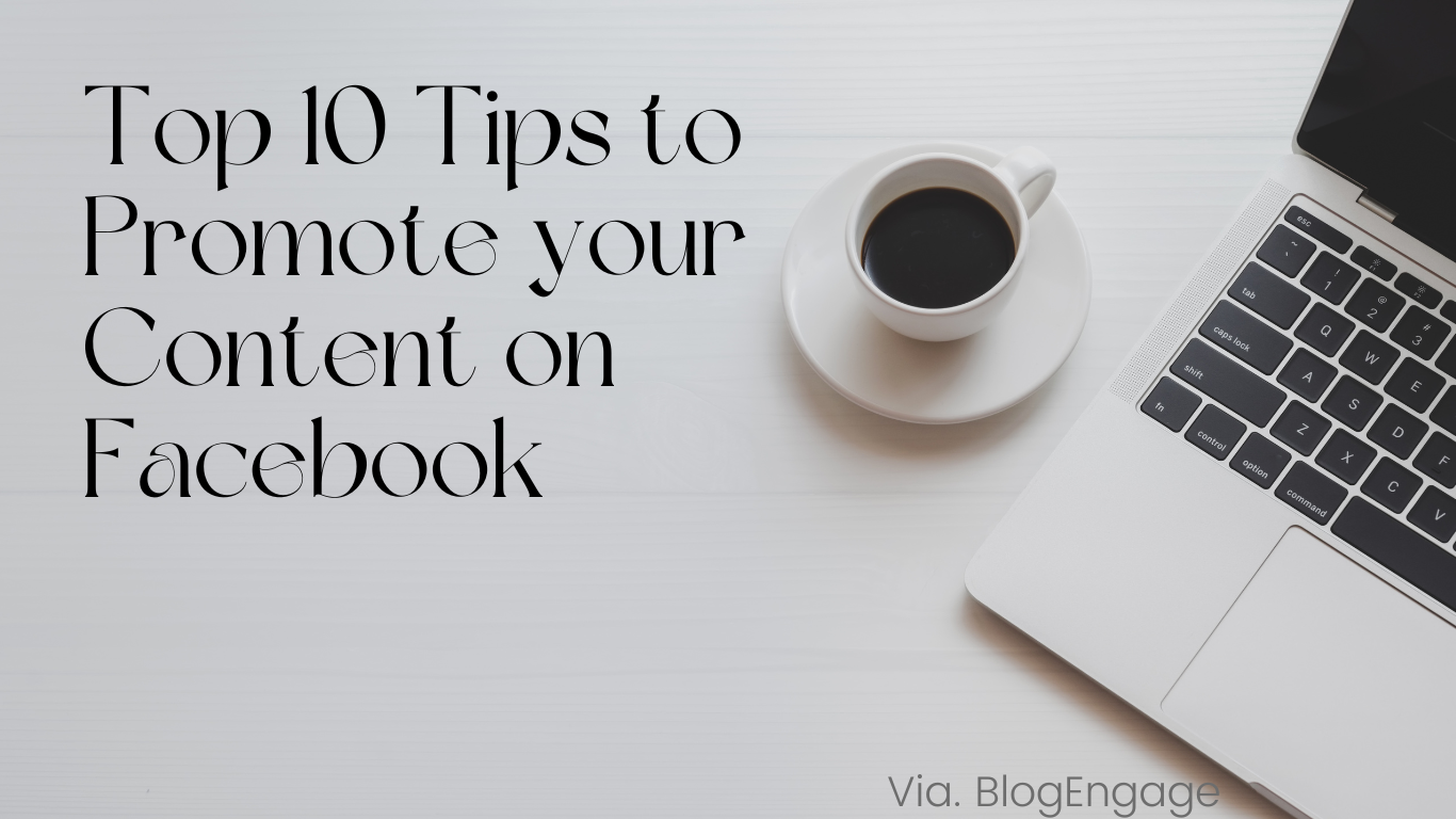 Top 10 Tips to Promote your Content on Facebook – Blog Engage Community ...