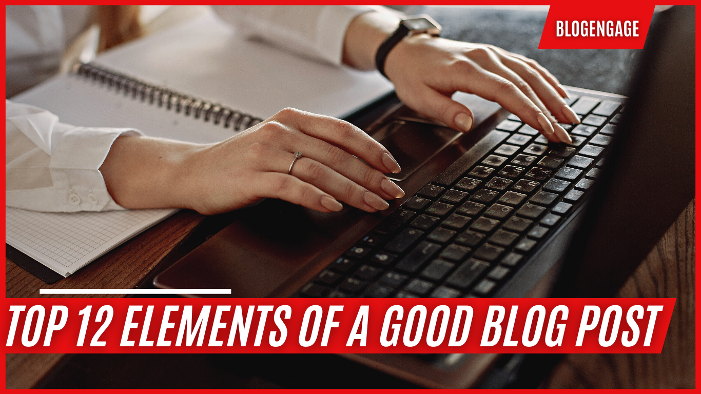 Top 12 Elements of a Good Blog Post – Blog Engage Community Blog