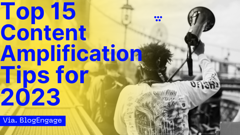 Top 15 Content Amplification Tips for 2023 – Blog Engage Community Blog