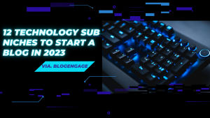 12 Technology Sub Niches to Start a Blog in 2023 – Blog Engage ...