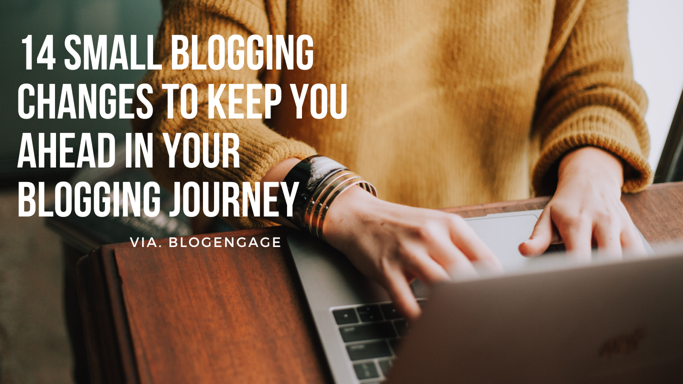 14 Small Blogging Changes to keep you Ahead in your Blogging Journey ...